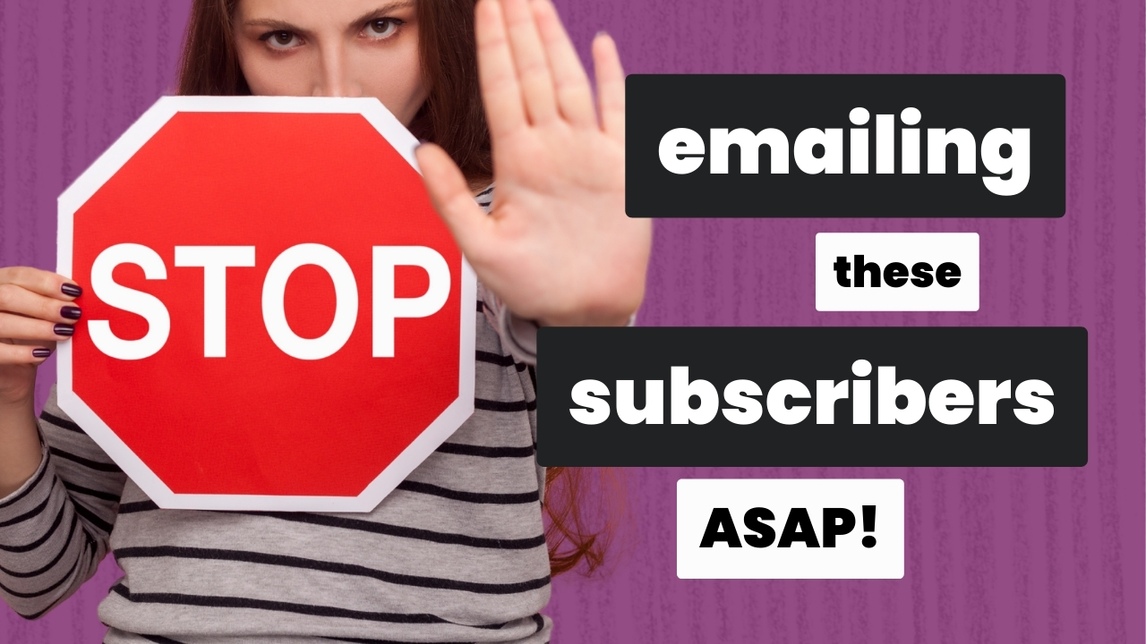 Stop emailing these subscribers ASAP! It makes you look like spam ...